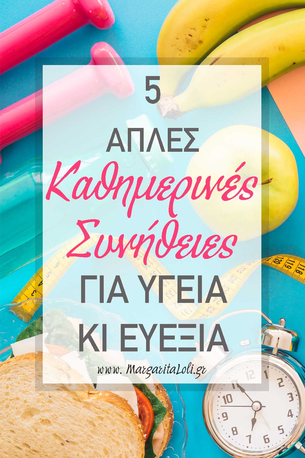 5 απλές καθημερινές συνήθειες για υγεία κι ευεξία - Margarita Loli