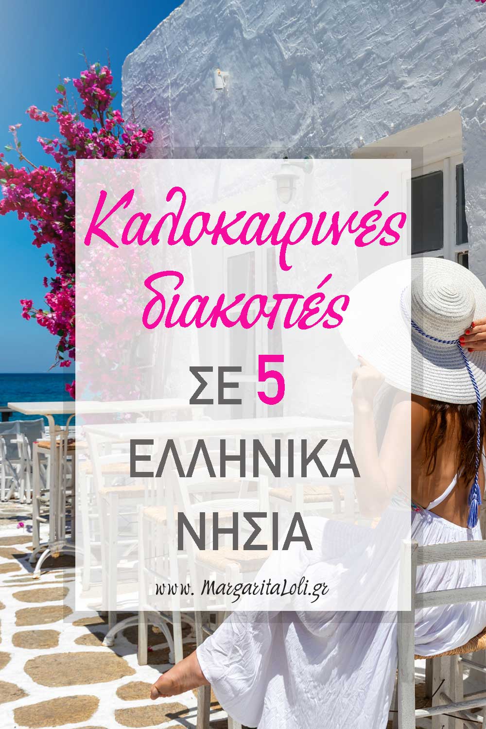 Καλοκαιρινές διακοπές σε 5 αγαπημένα μου ελληνικά νησιά - Margarita Loli